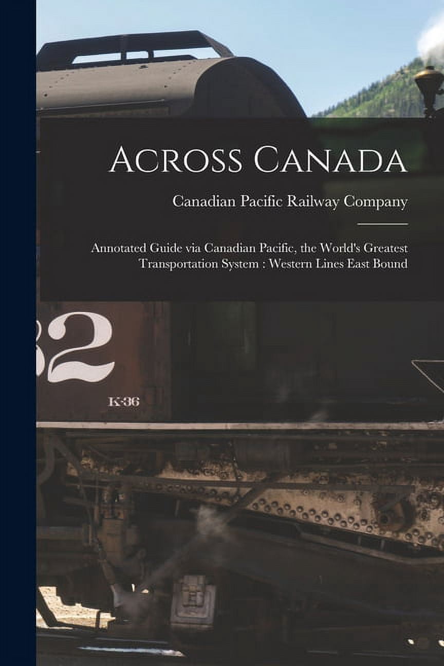 Across Canada: Annotated Guide via Canadian Pacific, the World's ...