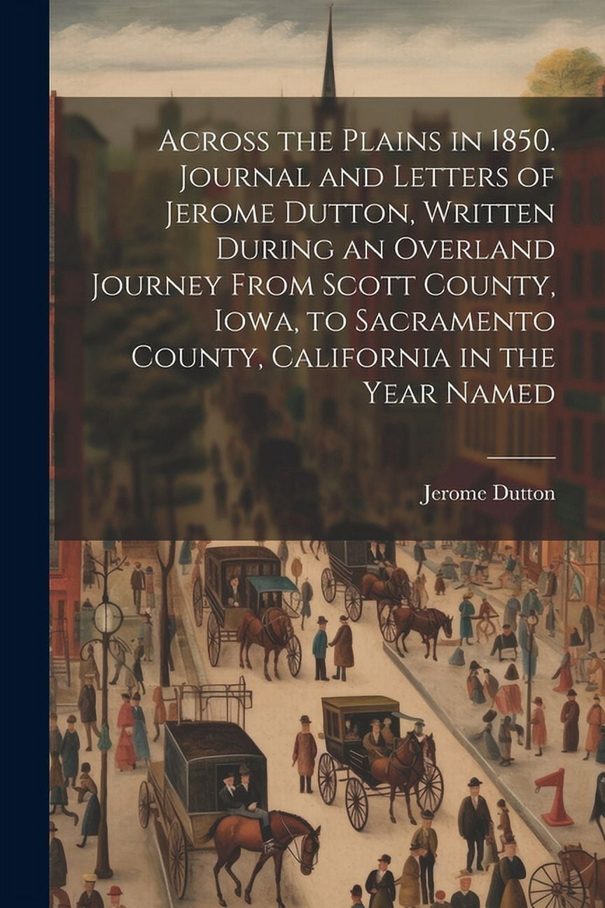 Across the Plains in 1850. Journal and Letters of Jerome Dutton ...