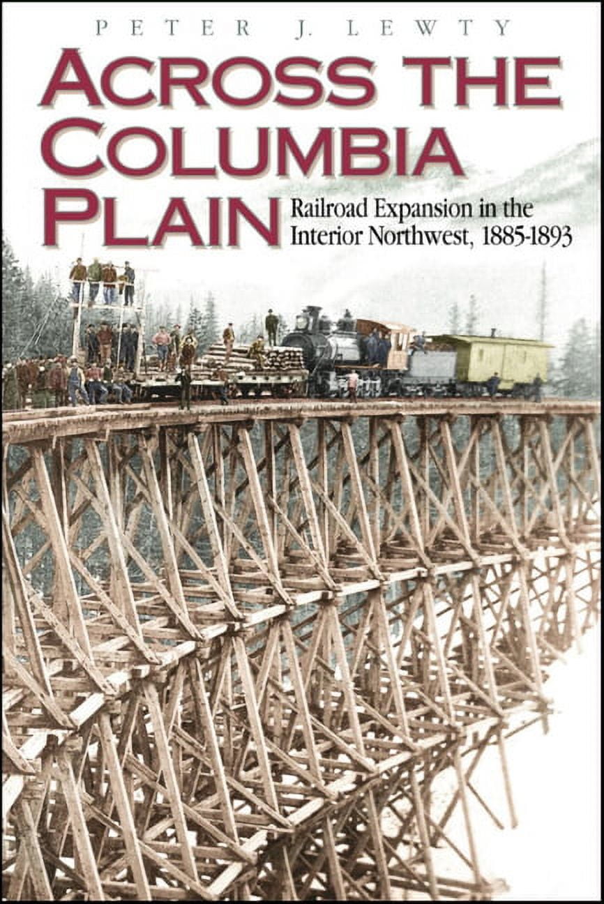 Across The Columbia Plain: Railroad Expansion In The Interior Northwest ...