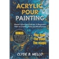 Acrylic Pour Painting: Master Stunning Fluid Art: A Beginner's Path To ...