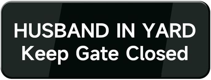Acrylic Sign 3x8 Inch Husband In Yard Keep Gate Closed Wall Or Door ...