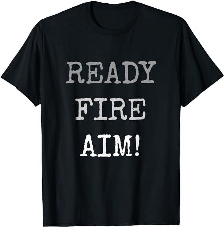 Act Without Thinking Impulsive Person. Ready Fire Aim! T-Shirt ...