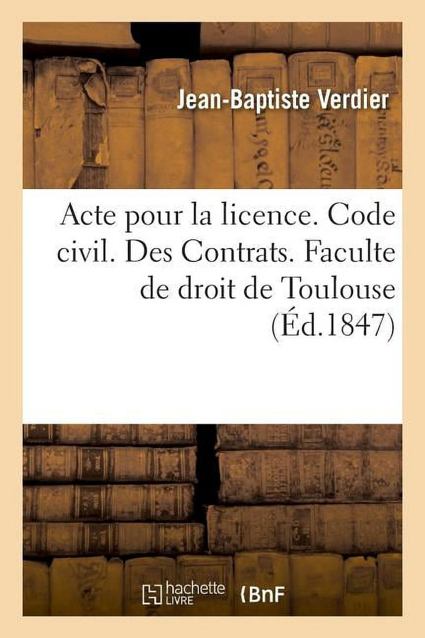 Acte Pour La Licence. Code Civil. Des Contrats. Code de Procédure. Des Ajournements, Des Actions ...