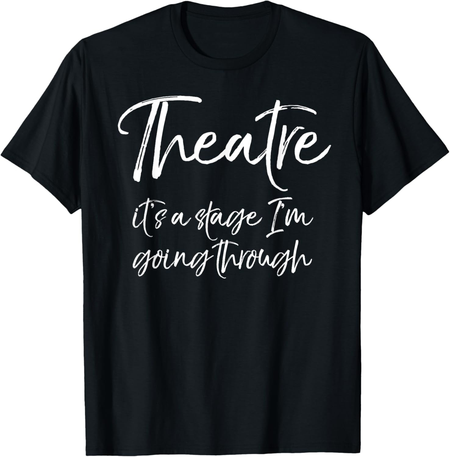 Acting Quote Actor Theatre it's a Stage I'm Going Through T-Shirt ...