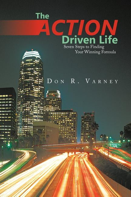 The Action-Driven Life: Seven Steps to Finding Your Winning Formula ...