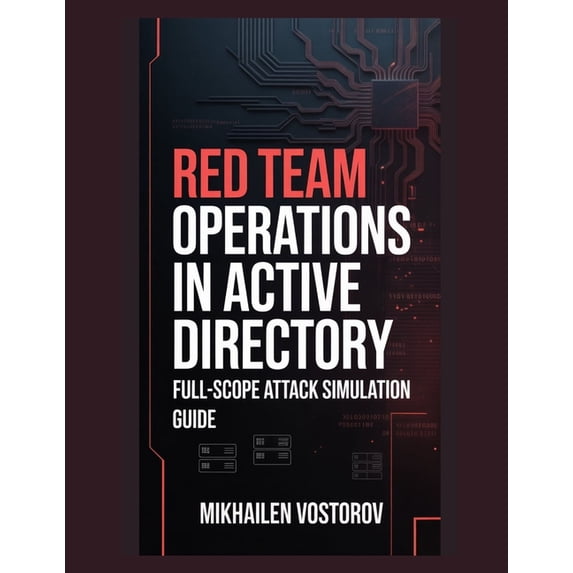 Active Directory Exploited: The Complete Red Team Operations in Active ...