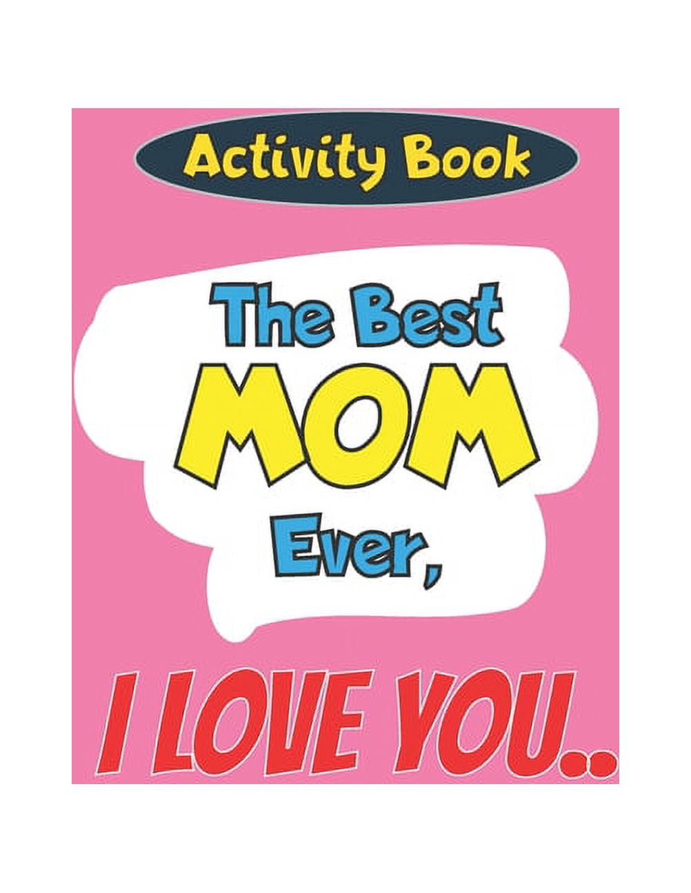 Activity Book: The Best Mom Ever, I Love you..: Happy Mother's Day ...