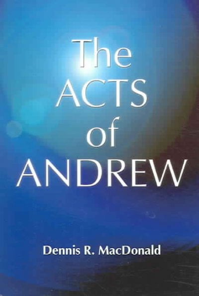 Acts of Andrew: Early Christian Apocrypha -- Dennis R. MacDonald ...