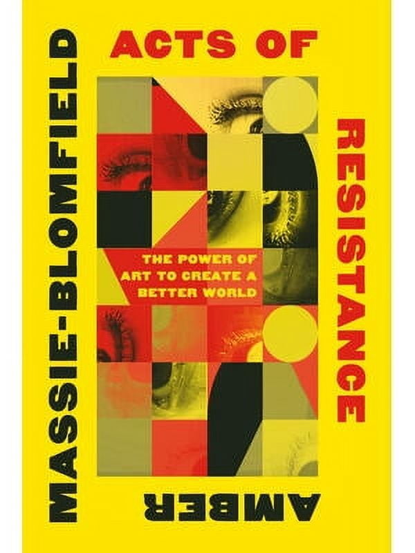 Acts of Resistance : The Power of Art to Create a Better World ...