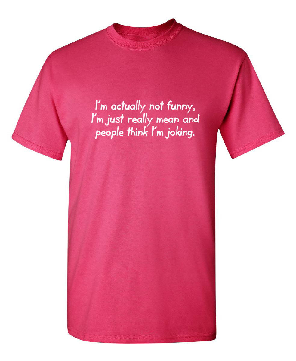 I'm Actually Not Funny I Am Just Really Mean Sarcasm Laugh Tshirt ...