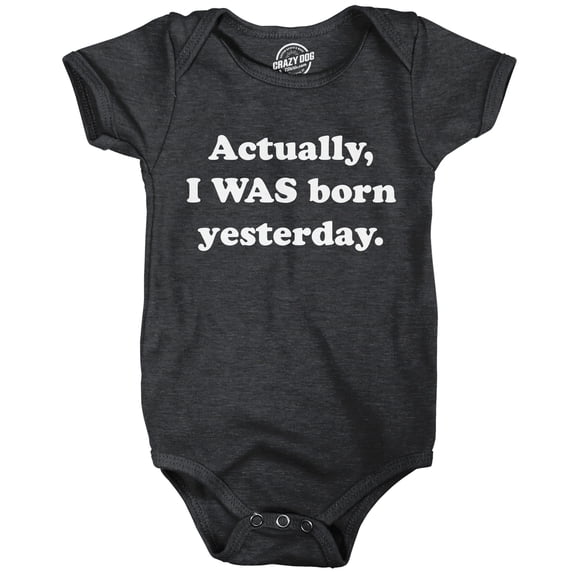 Actually I Was Born Yesterday Baby Bodysuit Funny Sarcastic Graphic ...