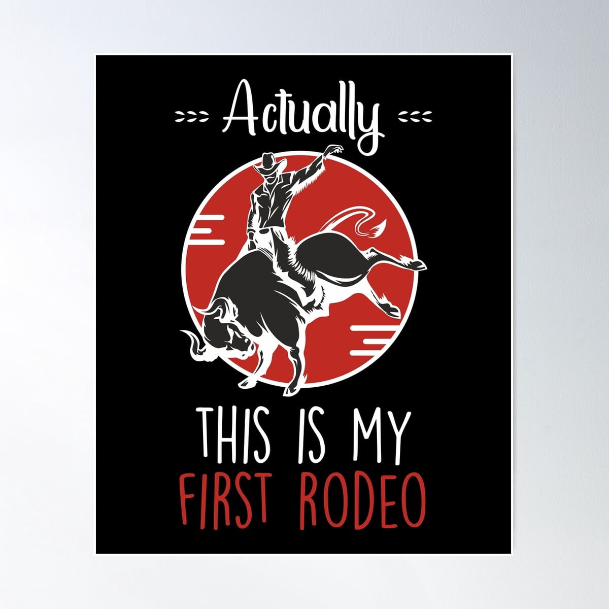 Actually This Is My First Rodeo Cowboy Funny Bullrider Poster Wall Art ...