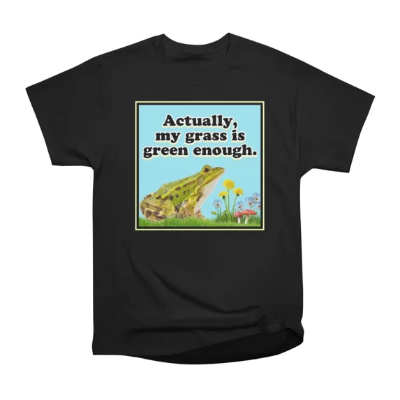Actually my grass is green enough T-Shirt Tee Gift For Him Merch For ...