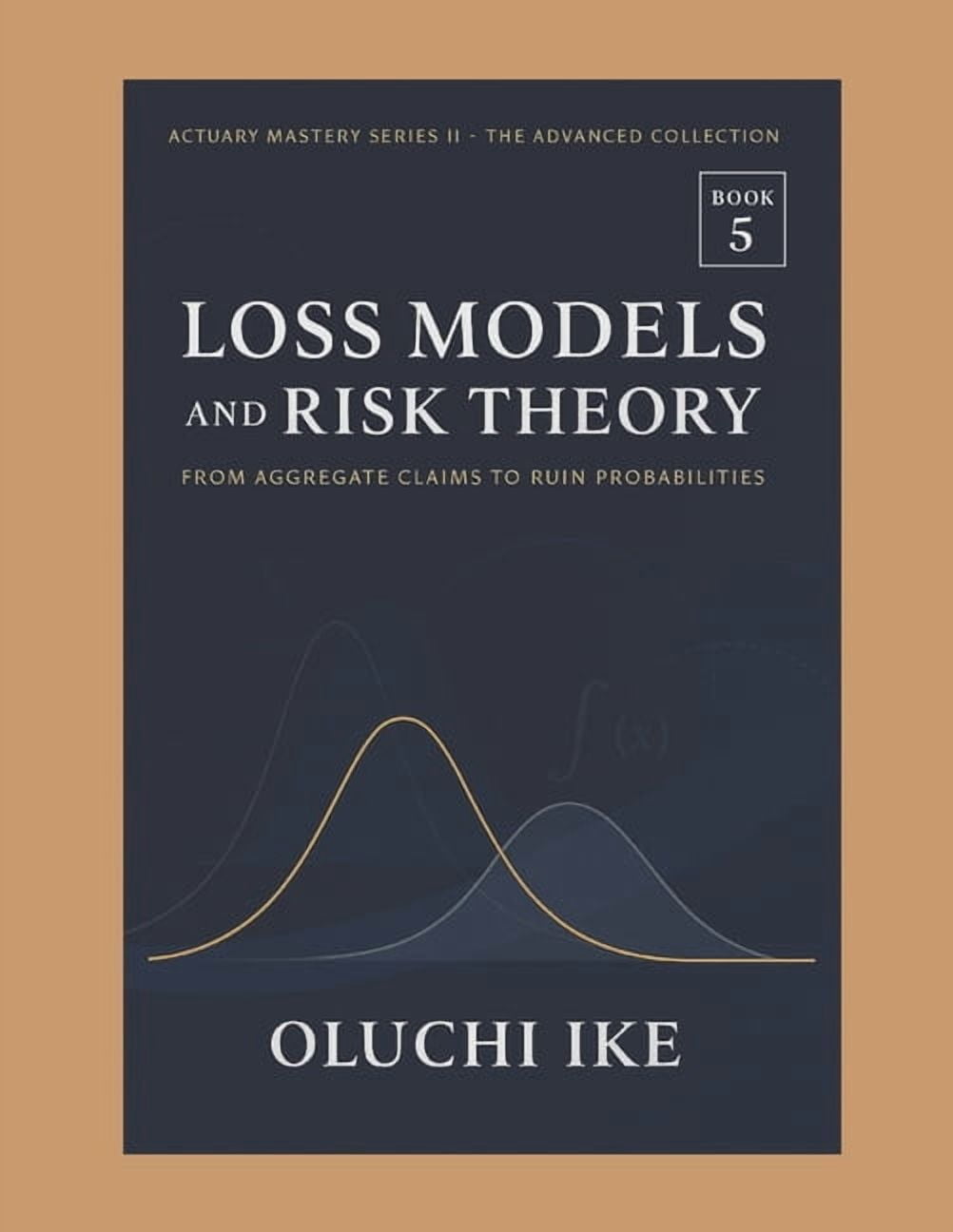 Actuary Mastery Series II - The Advanced Loss Models and Risk Theory ...