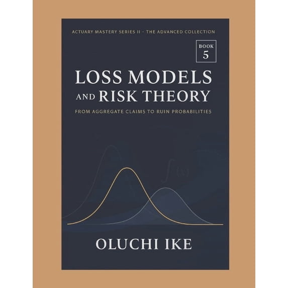 Actuary Mastery Series II - The Advanced Loss Models and Risk Theory ...