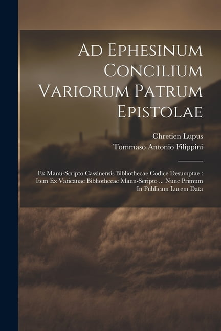 Ad Ephesinum Concilium Variorum Patrum Epistolae: Ex Manu-scripto ...