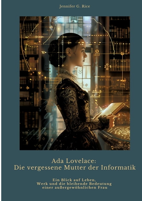 Ada Lovelace: Die vergessene Mutter der Informatik: Ein Blick auf Leben ...