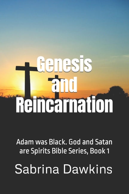 Adam Was Black. God and Satan Are Spirit Genesis and Reincarnation ...