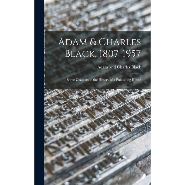 Adam & Charles Black, 1807-1957: Some Chapters in the History of a ...