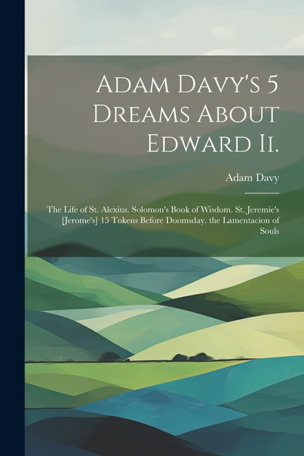 Adam Davy's 5 Dreams About Edward Ii.: The Life of St. Alexius. Solomon ...