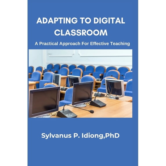 Adapting to the Digital Classroom; A Practical Approach for Effective ...