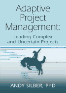 Adaptive Project Management: Leading Complex and Uncertain Projects ...