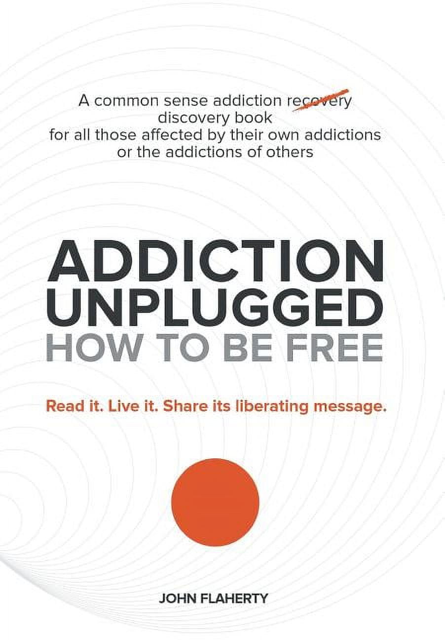 Addiction Unplugged: How to Be Free: A Common Sense Addiction Discovery ...