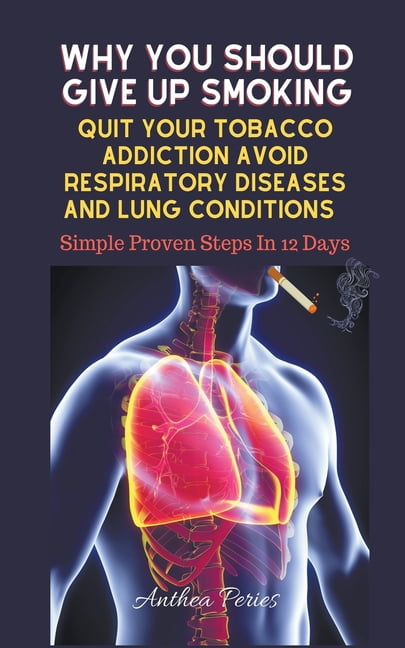 Addictions Why You Should Give Up Smoking: Quit Your Tobacco Addiction ...