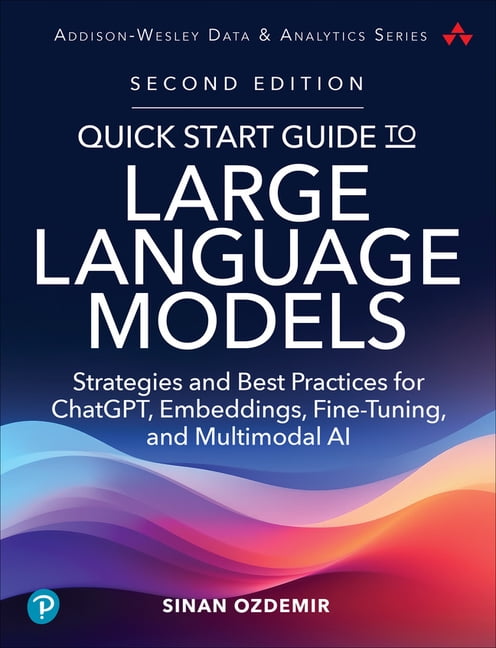 Addison-Wesley Data & Analytics Quick Start Guide to Large Language Models: Strategies and Best ...