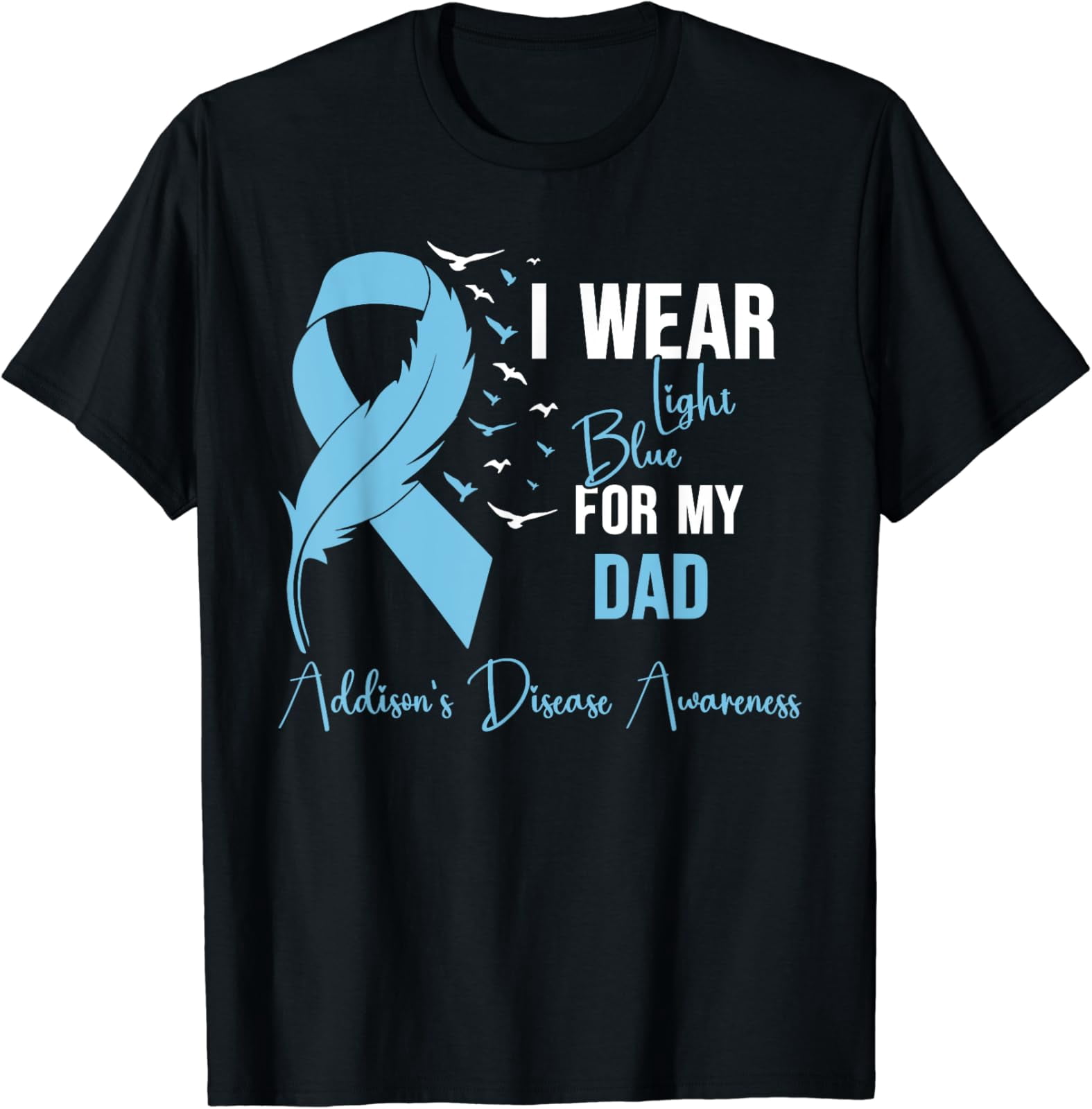 Addison's Disease Awareness I Wear Light Blue For My Dad T-shirt ...