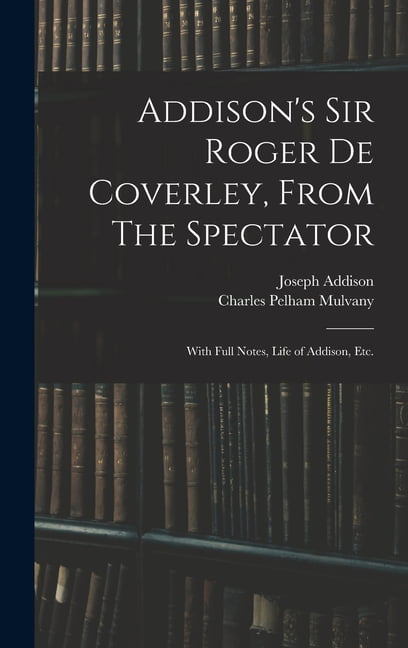 Addison's Sir Roger De Coverley, From The Spectator; With Full Notes ...