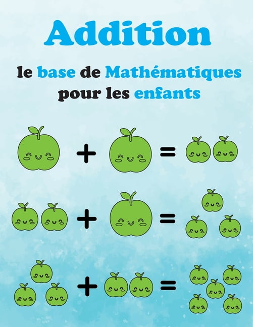 Addition- Le Base De Mathématiques pour les Enfants: cahier d'activité ...