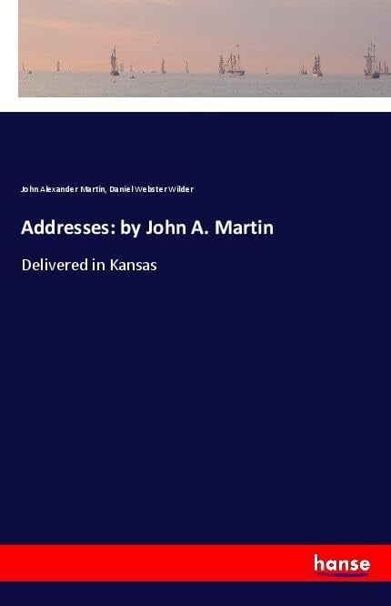 Addresses: by John A. Martin: Delivered in John Alexander Martin,Daniel ...