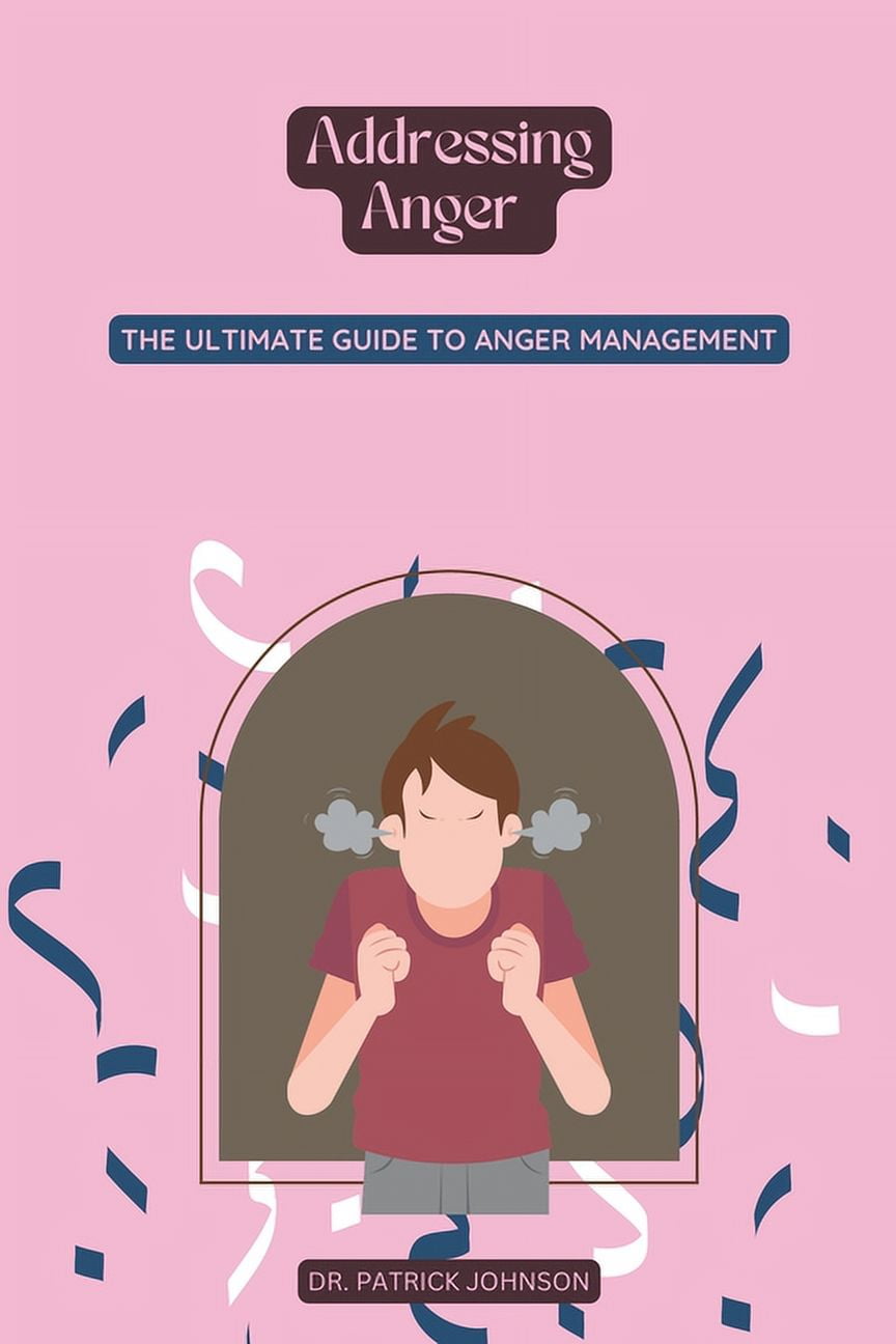 Addressing Anger - The Ultimate Guide to Anger Management, (Paperback ...
