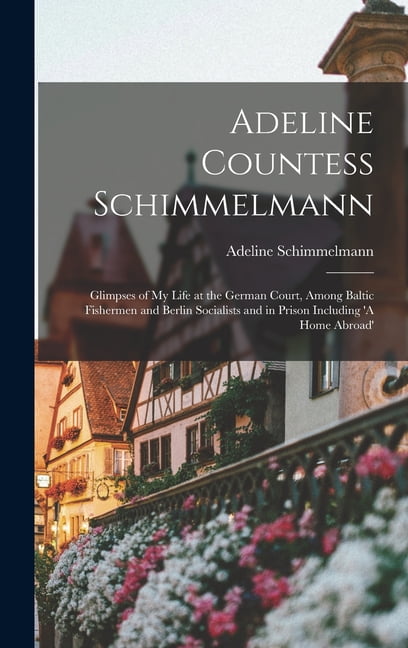 Adeline Countess Schimmelmann: Glimpses of My Life at the German Court ...