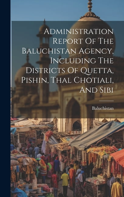 Administration Report Of The Baluchistan Agency, Including The ...