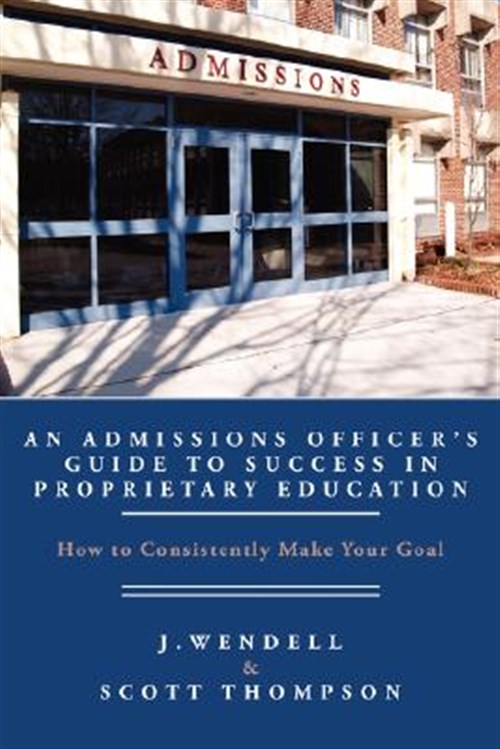 Admissions Officer's Guide to Success in Proprietary Education : How to ...
