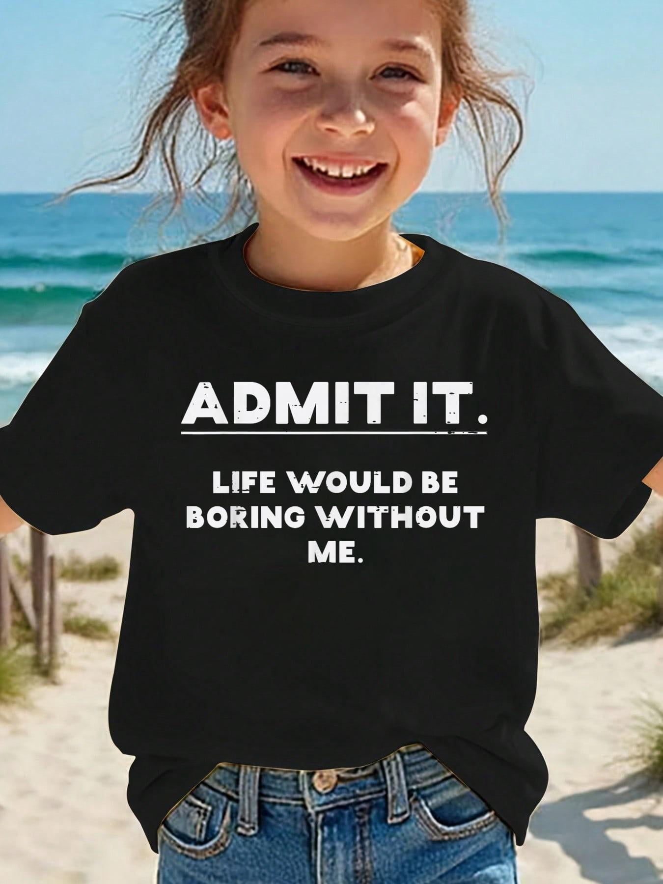 Admit It Life Boring Without Me Funny Saying Kids T-Shirt - Walmart.com