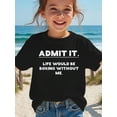 Admit It Life Boring Without Me Funny Saying Kids T-Shirt - Walmart.com