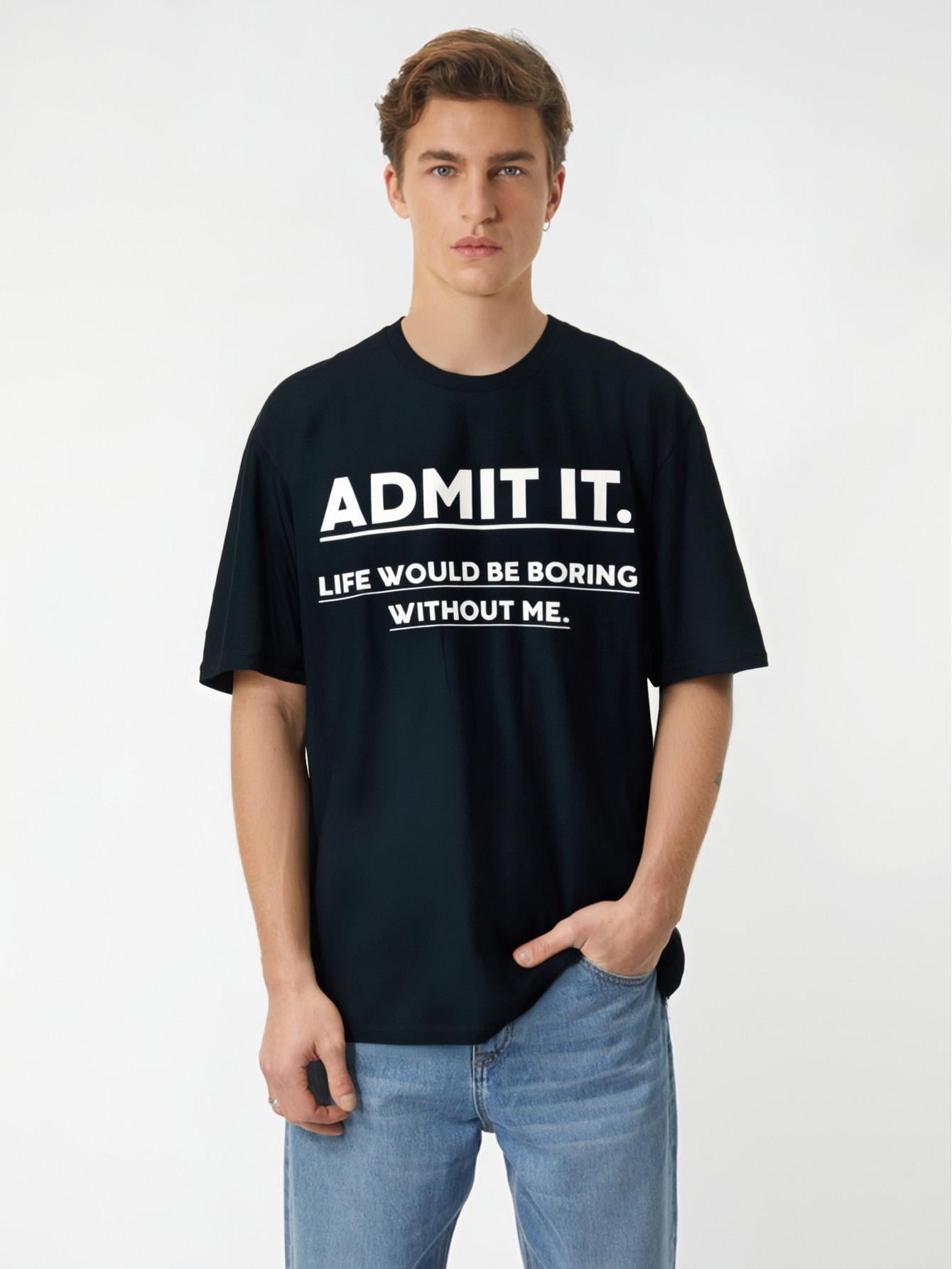 Admit It, Life Would Be Boring Without Me" - Men's Casual Crew Neck T-Shirt | Soft Polyester ...