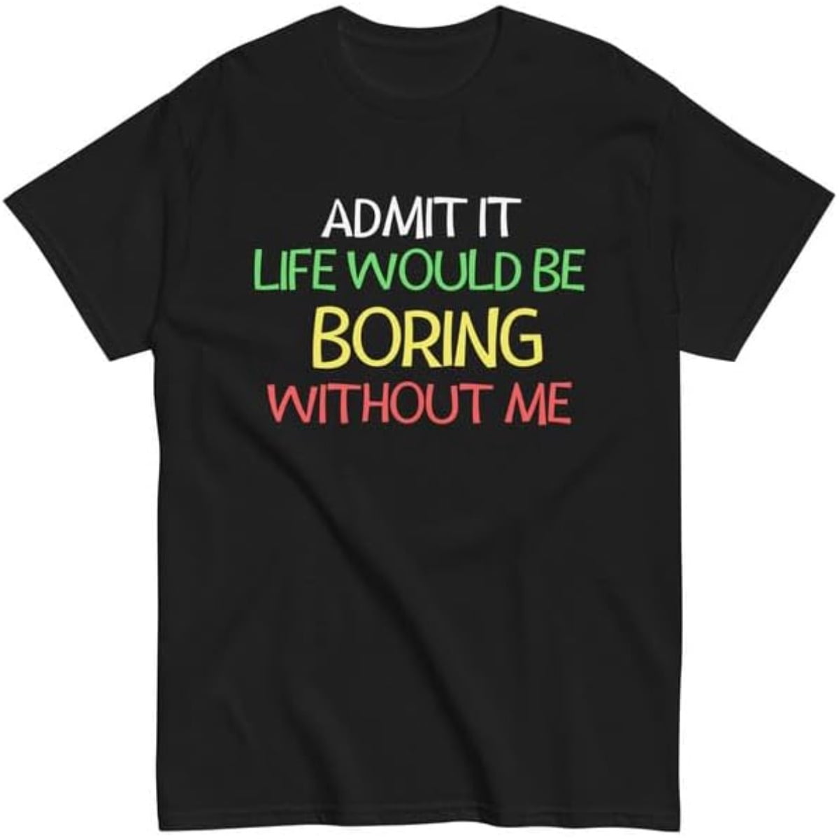 Admit It Life Would Be Boring Without Me Cool Joke Men Short Sleeve ...