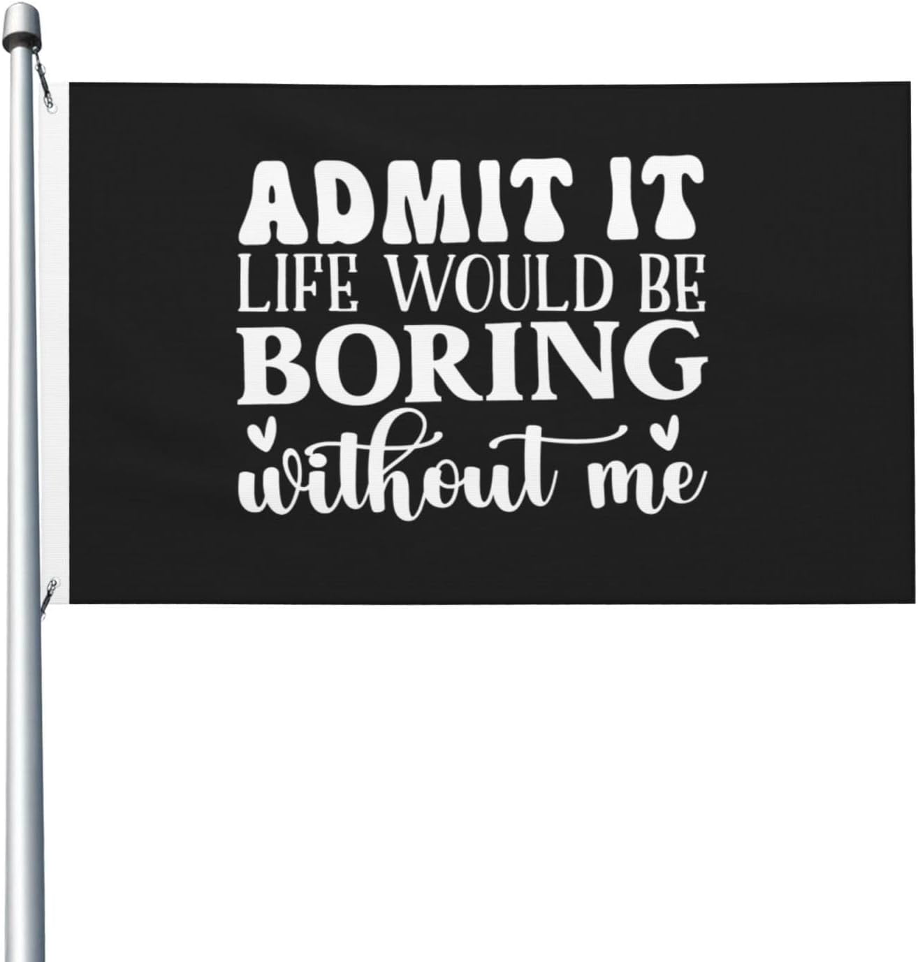 Admit It Life Would Be Boring Without Me Flag Garden Flag 3x5ft Double ...