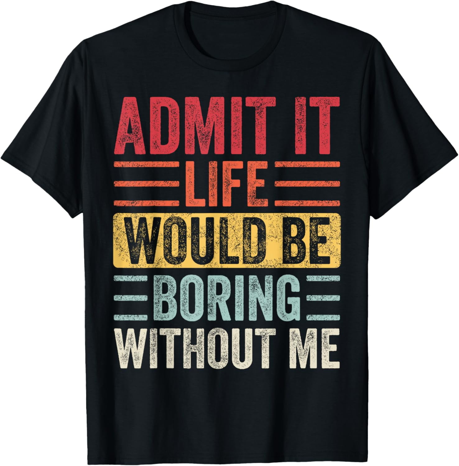 Admit It Life Would Be Boring Without Me Funny Retro Graphic T-Shirt ...