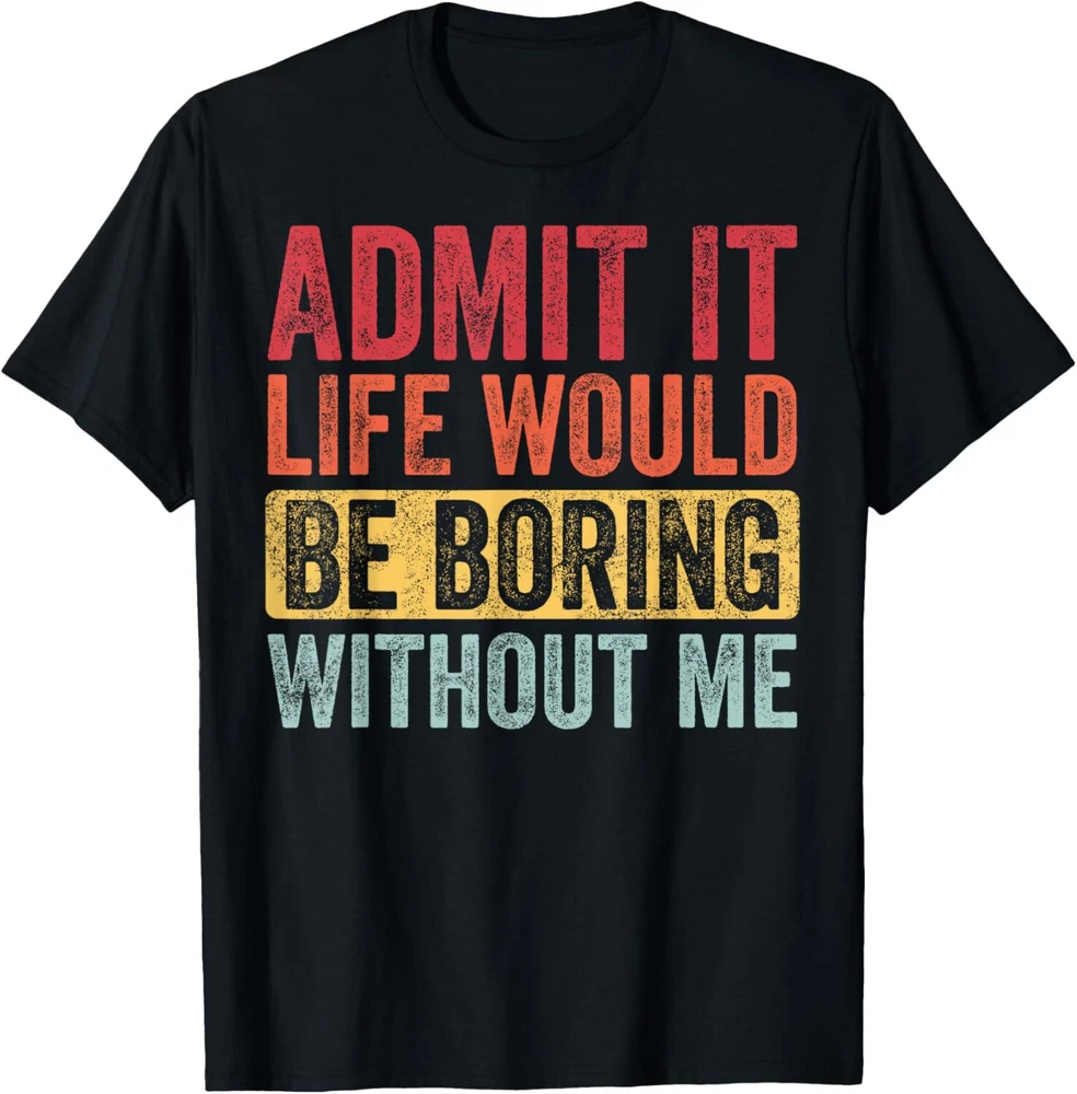 Admit It Life Would Be Boring Without Me Funny Retro Typography Unisex ...