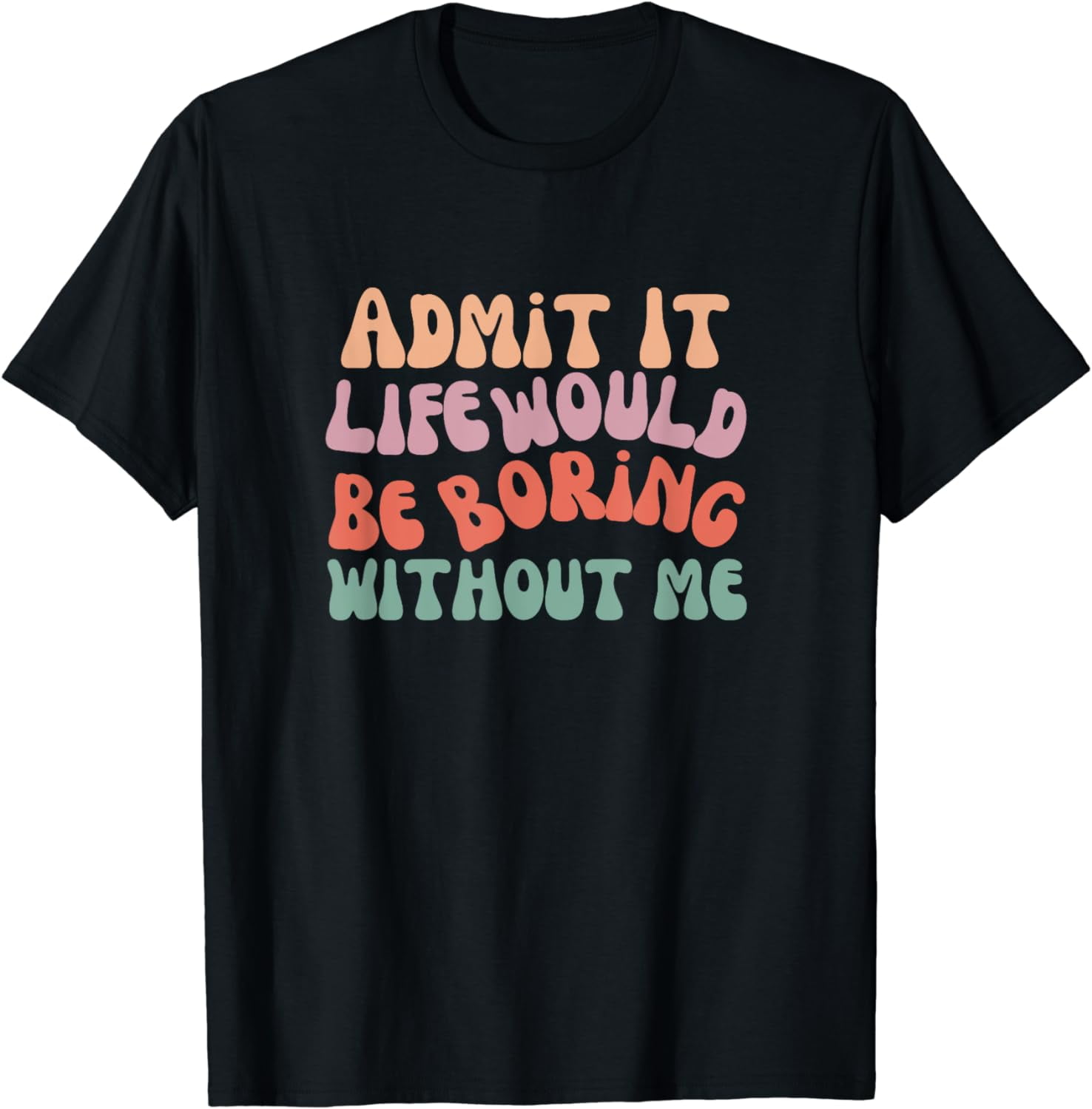Admit It Life Would Be Boring Without Me Funny Sarcasm Breathable ...