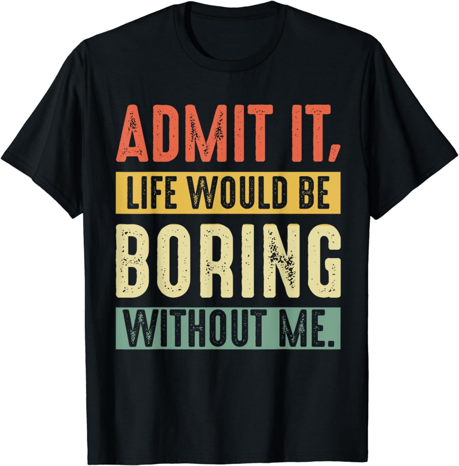 Admit It Life Would Be Boring Without Me Funny Saying Retro T-Shirt ...