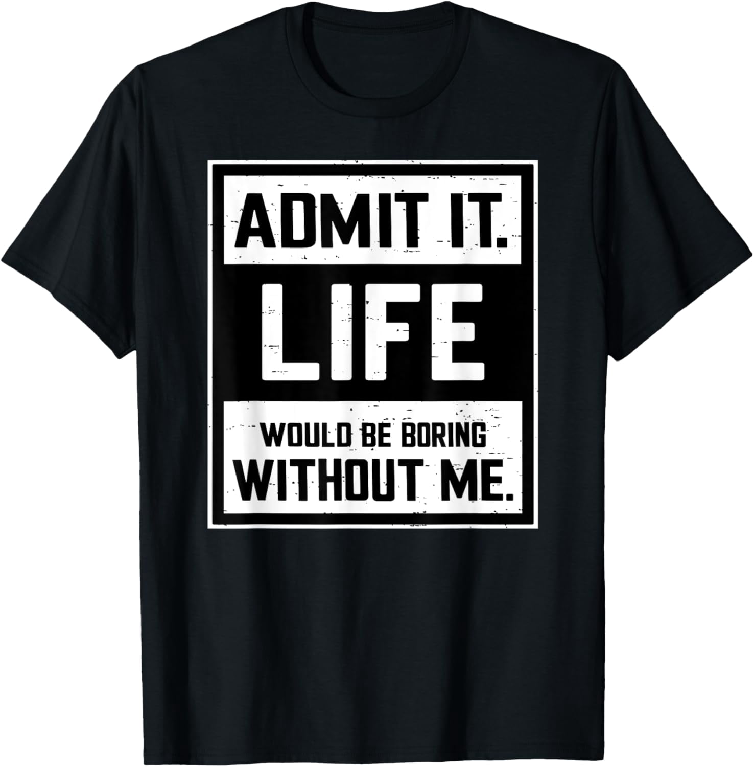 Admit It Life Would Be Boring Without Me Gift Men Women Kids T-Shirt ...