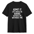 Admit It Life Would Be Boring Without Me Retro Graphic Tee for Men and ...