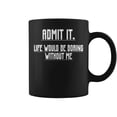 Admit It Life Would Be Boring Without Me Saying Coffee Mugs - Walmart.com