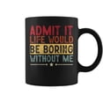 Admit It Life Would Be Boring Without Me Saying Retro Coffee Mugs ...